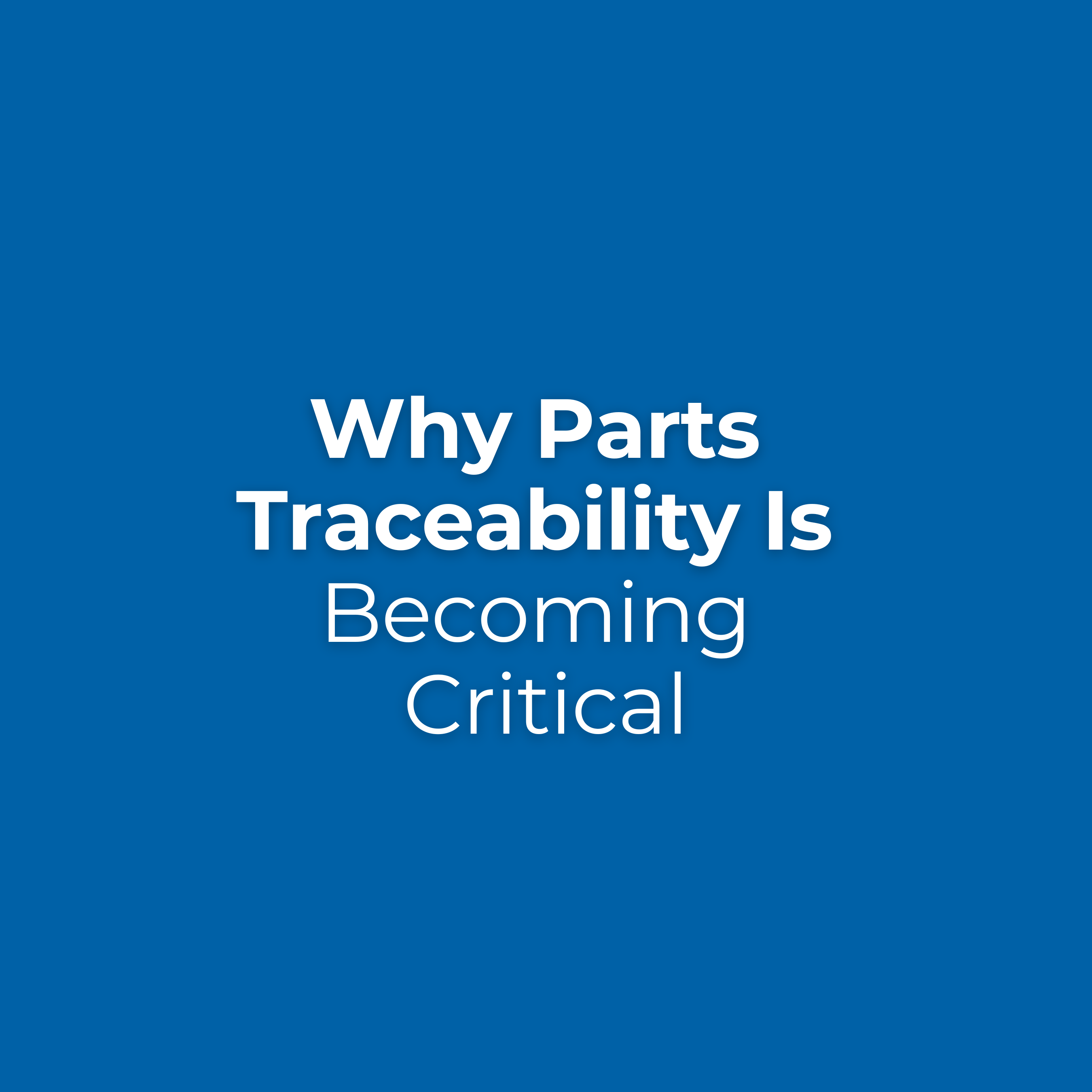 Why Parts Traceability Is Becoming Critical – and How It Affects ...